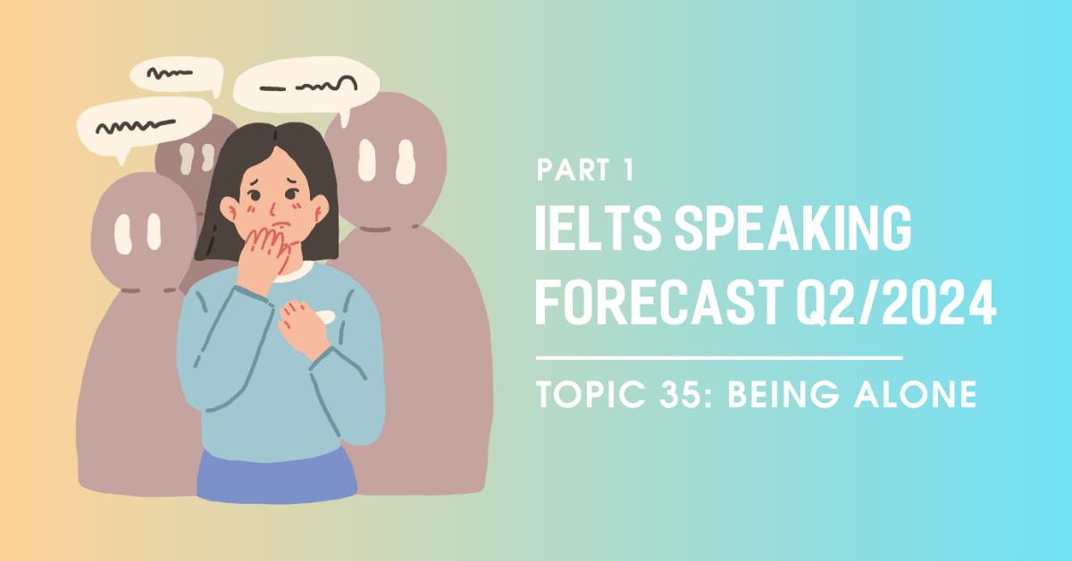 IELTS SPEAKING FORECAST Q2/2024 – PART 1: Being alone | IPPEDU
